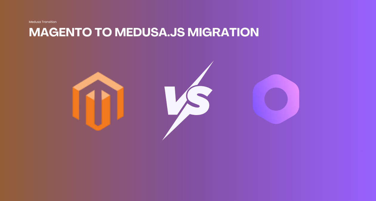 Magento to Medusa.js Migration: When & Why Headless Commerce Makes Sense